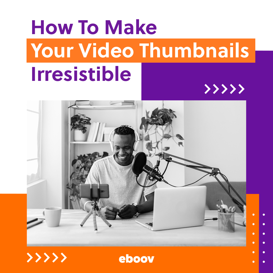 How to make your video thumbnails irresistible for anyone to view - eboov